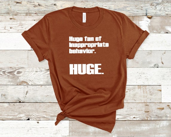 Huge Fan of Inappropriate Behavior. HUGE Shirt Funny Womens Tshirts ...