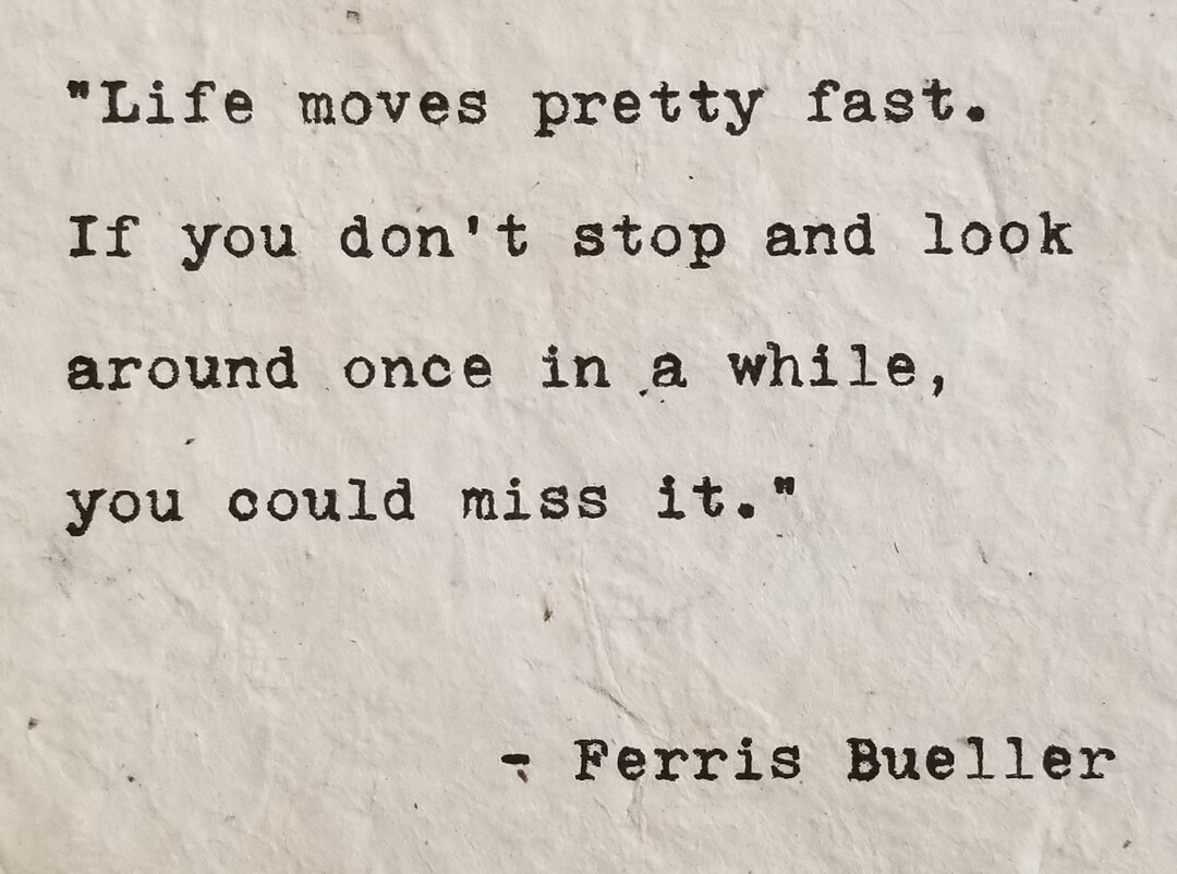 Handtyped "life Moves Pretty Fast" Inspirational Quote Poem by Ferris ...