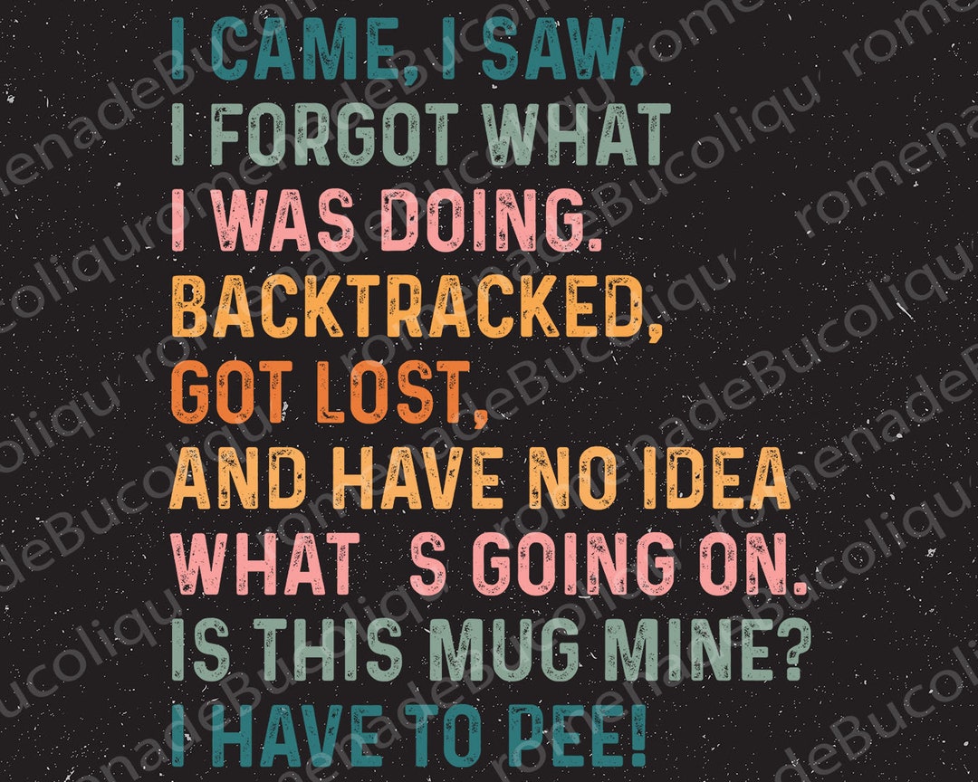 I Came I Saw I Forgot What I Was Doing Png, Old People Saying Quote Png ...