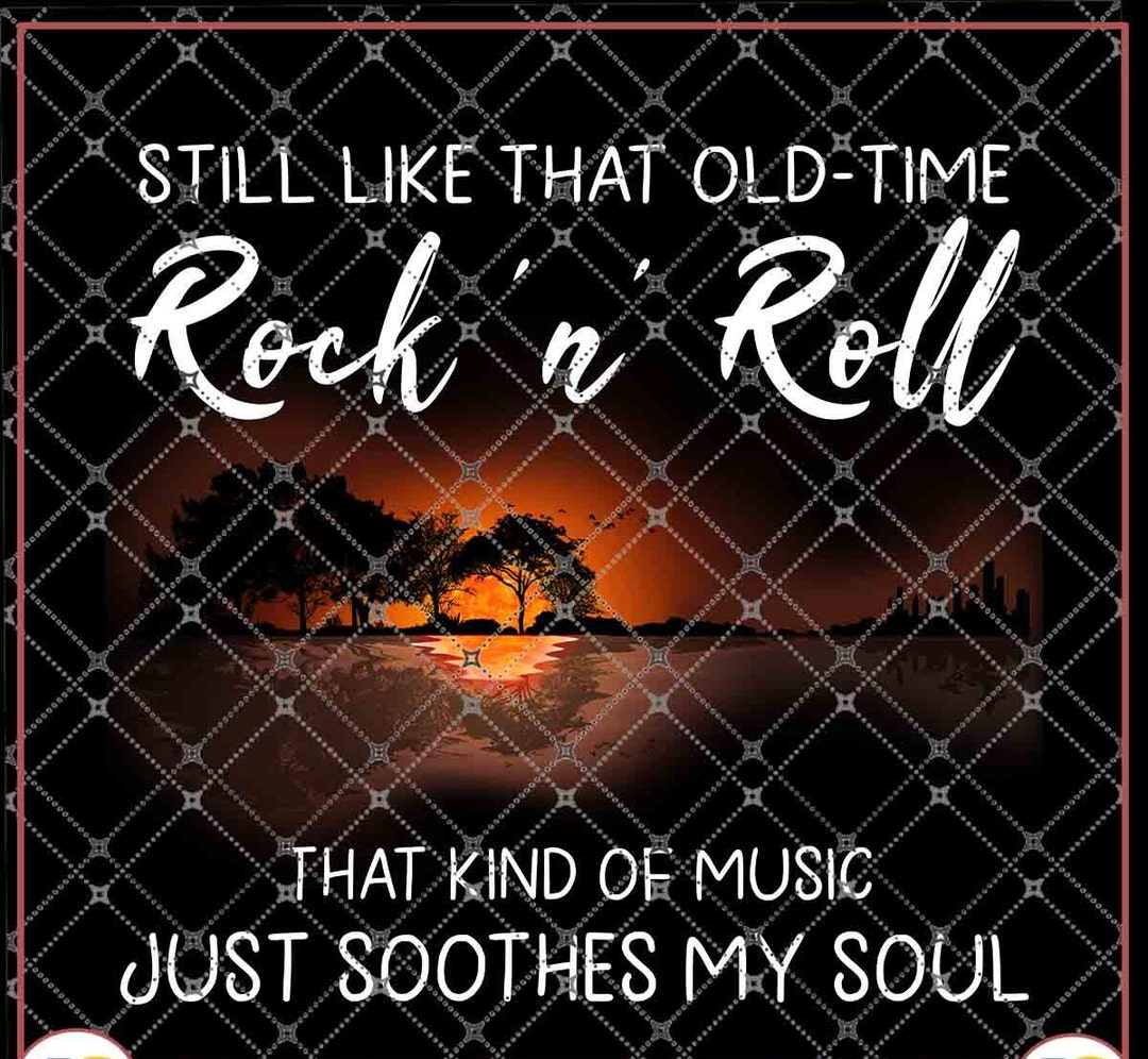 Still Like That Old Time Rock and Roll That Kind of Music Just Soothes ...