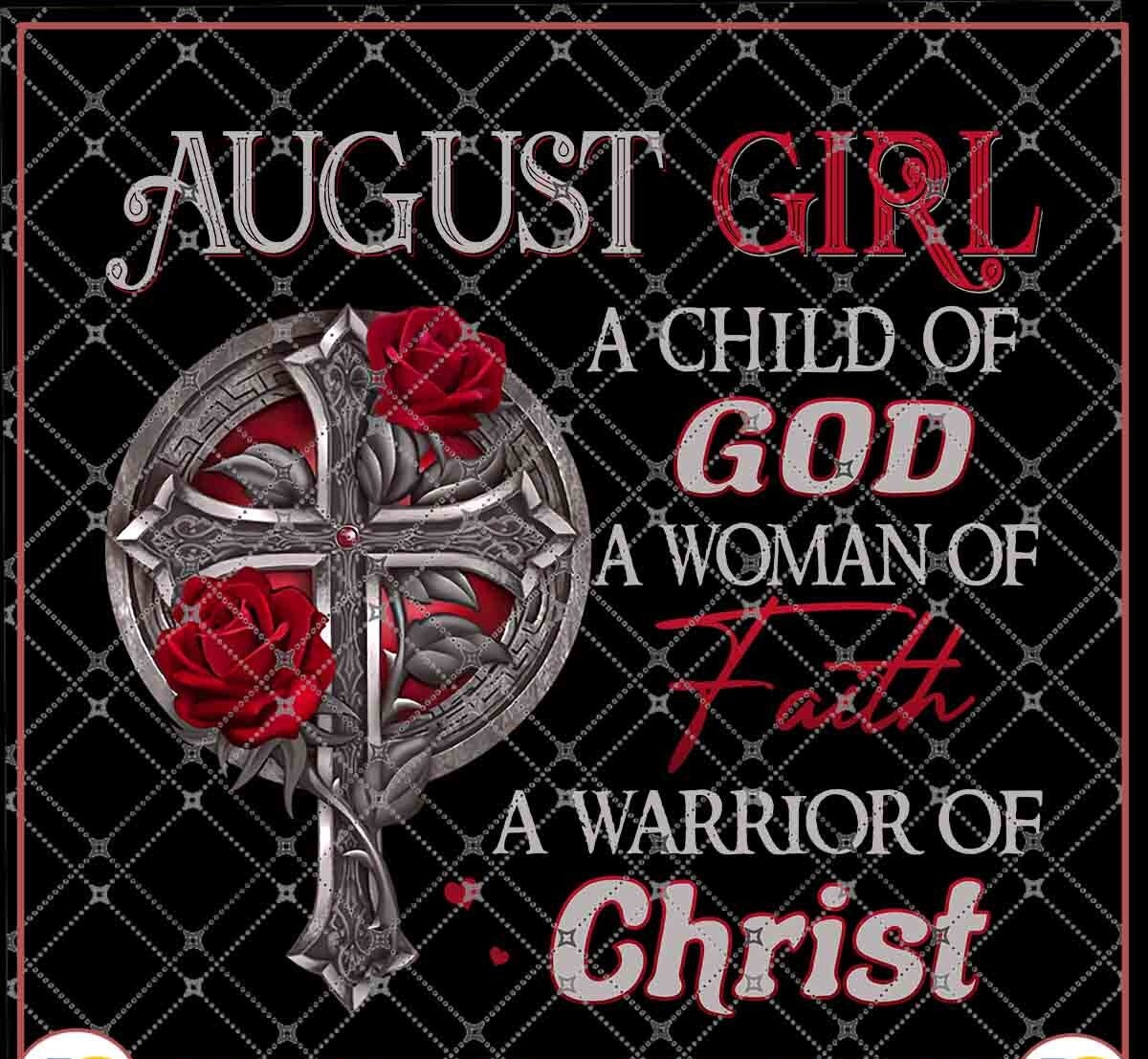 August Girl A Child of God A Woman of Faith A Warriors of Christ for ...