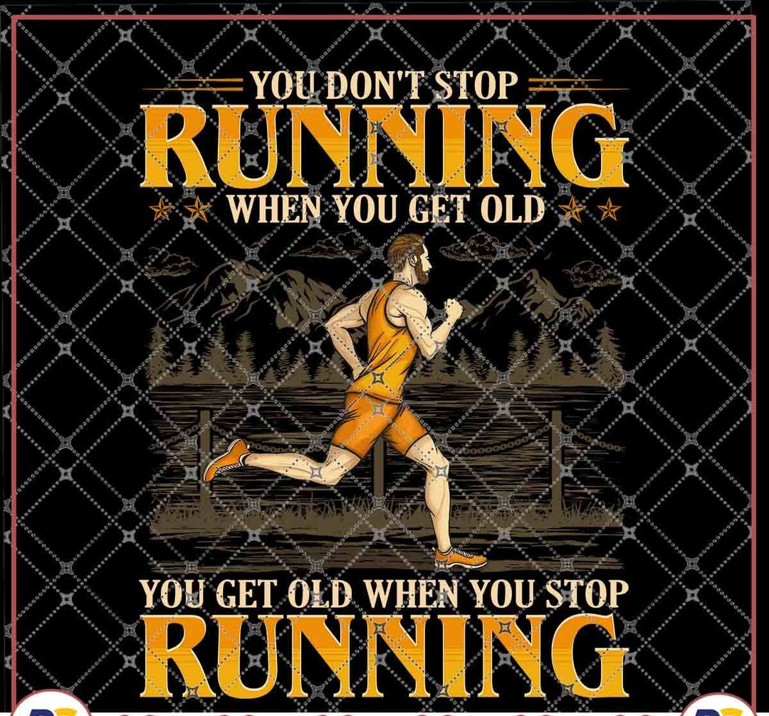 Running, You Don't Stop Running When You Get Old You Get Old When You ...