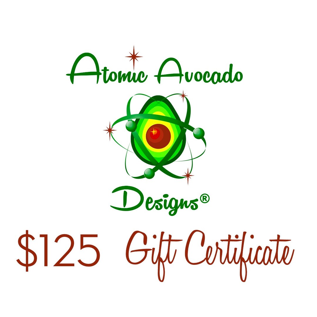 Atomic Avocado Designs® GIFT CERTIFICATE | One Hundred Twenty Five Dollars | Please Read Full ...