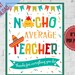 Nacho Average Teacher|teacher Appreciation Week Printable Sign|teacher ...