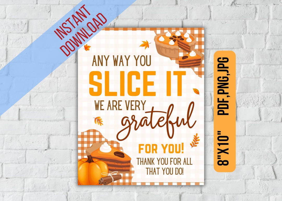 Anyway You Slice It We Are Very Grateful for You Sign, Thanksgiving Pie ...