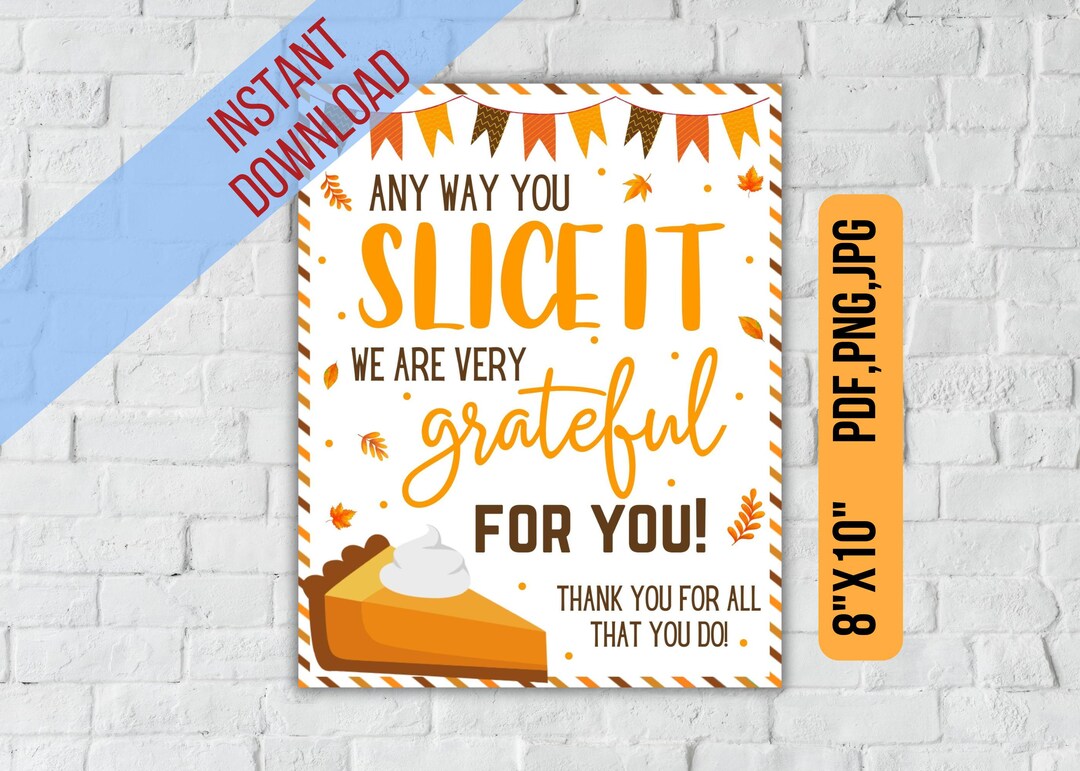 Anyway You Slice It We Are Very Grateful for You Sign, Thanksgiving Pie ...