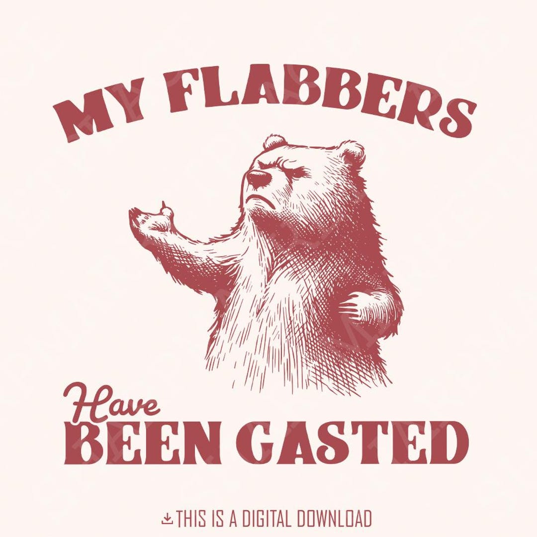All of My Flabbers Are Gasted PNG, Funny Bear Sublimation Digital ...