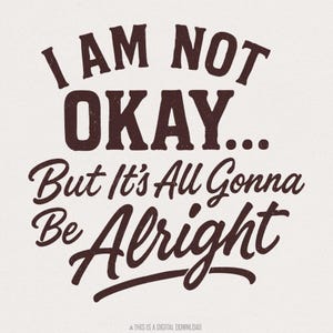 I Am Not Okay but It’s All Gonna Be Alright PNG, Inspirational Quote ...