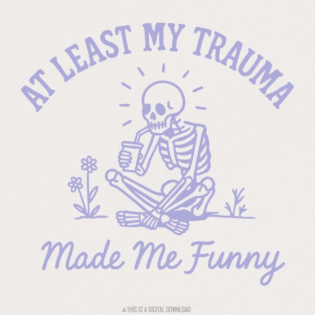At Least My Trauma Made Me Funny PNG, Trending PNG, Funny Anxiety ...
