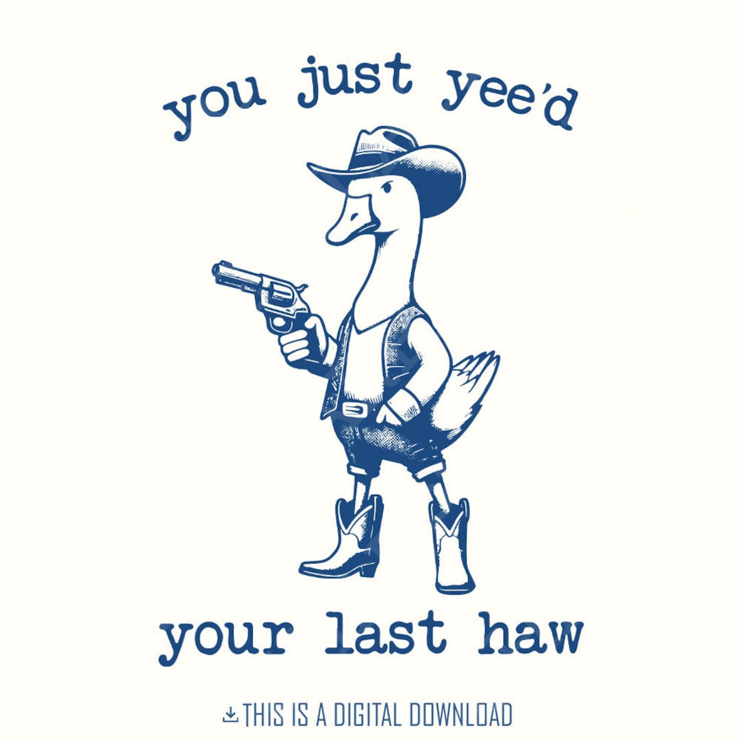 You Just Yee'd Your Last Haw PNG, Funny Goose Png, Silly Goose Shirt ...