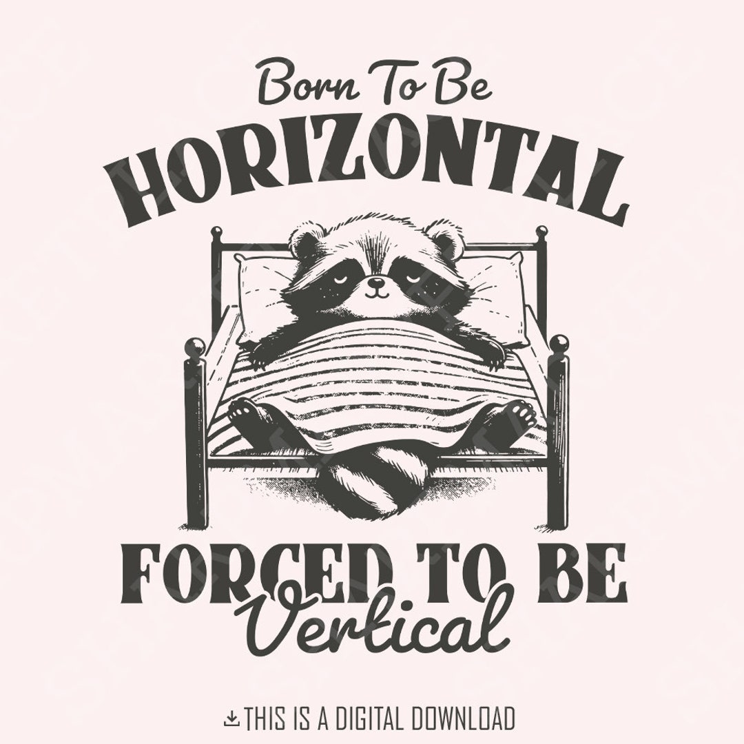 Born to Be Horizontal Forced to Be Vertical SVG PNG, Humorous Raccoon ...
