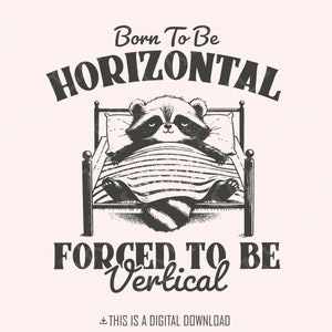 Born to Be Horizontal Forced to Be Vertical SVG PNG, Humorous Raccoon ...