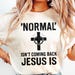 Normal' Isn't Coming Back Jesus is PNG • Christian Shirt PNG for Easter ...