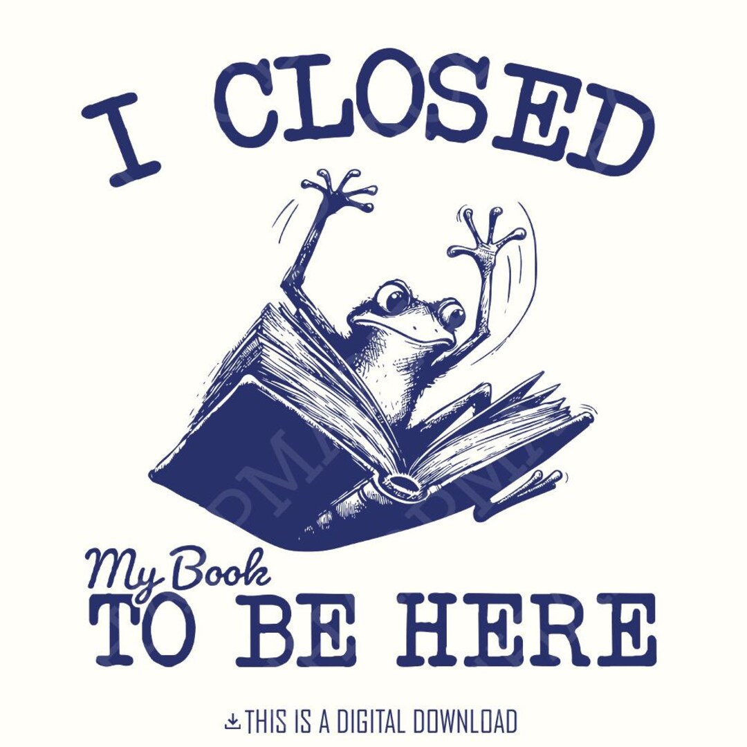 I Closed My Book PNG, Book Lovers Png, Digital Download, Funny Reading ...