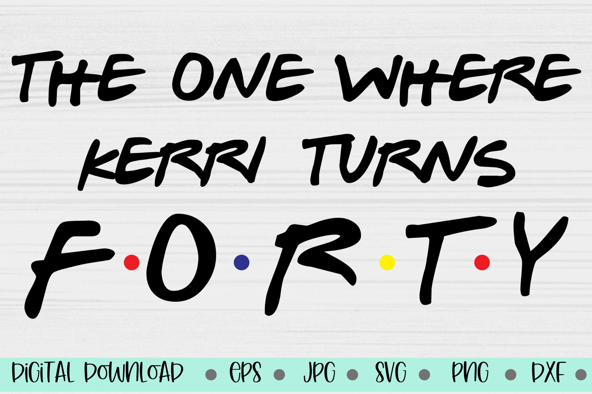 The One Where Kerri Turns Forty SVG, Birthday SVG, Personalized ...