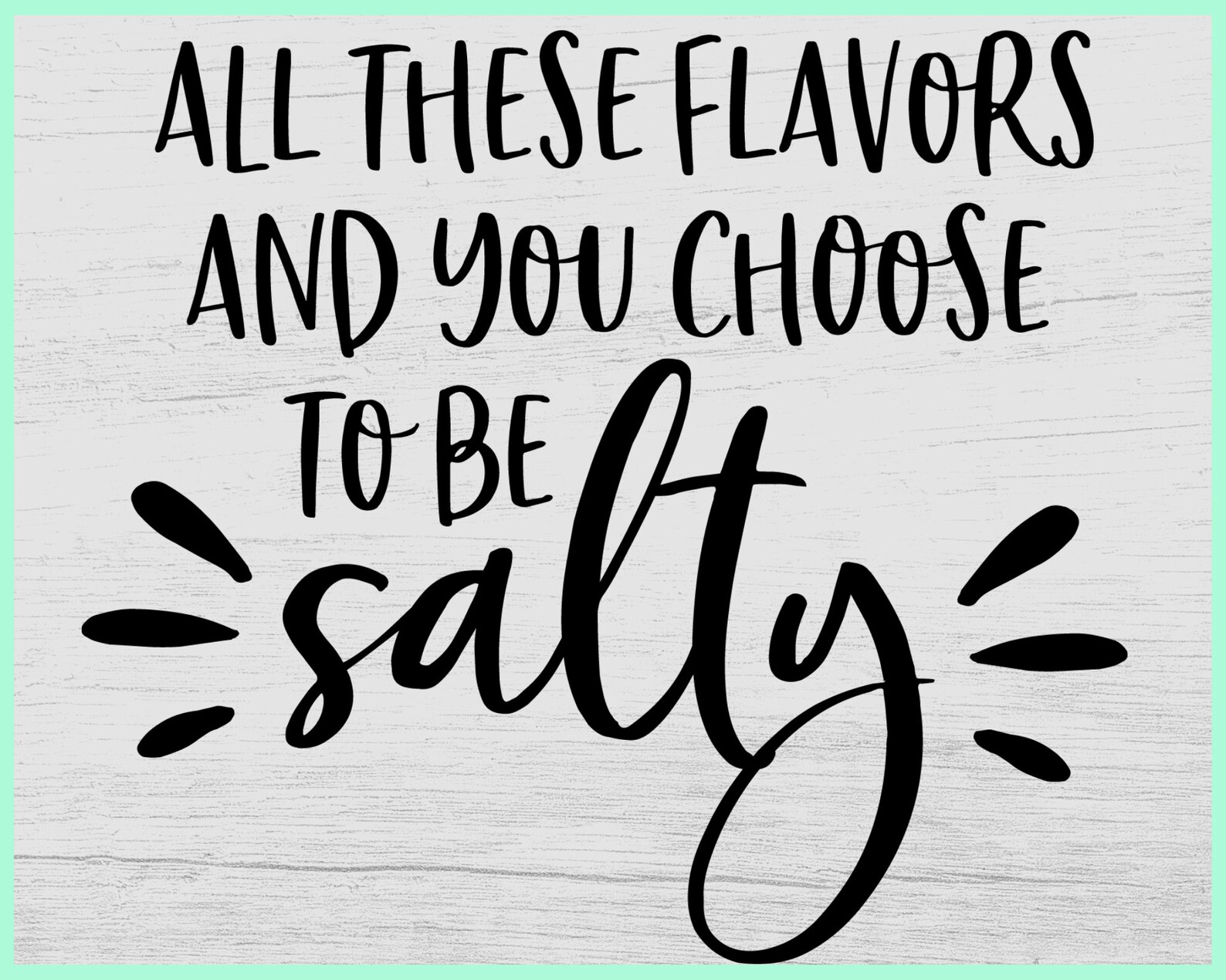 All These Flavors and You Choose to Be Salty Svg. Be Salty Svg ...