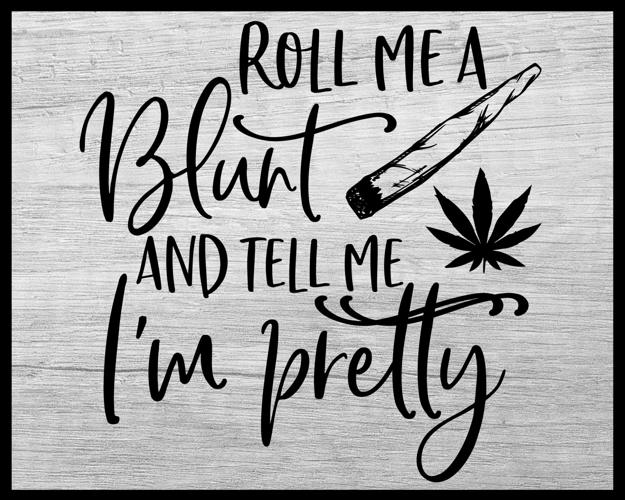 Roll Me A Blunt and Tell Me I'm Pretty Svg Weed Svg - Etsy UK