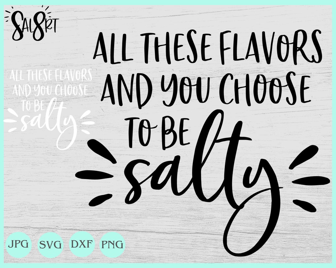 All These Flavors and You Choose to Be Salty Svg. Be Salty Svg ...