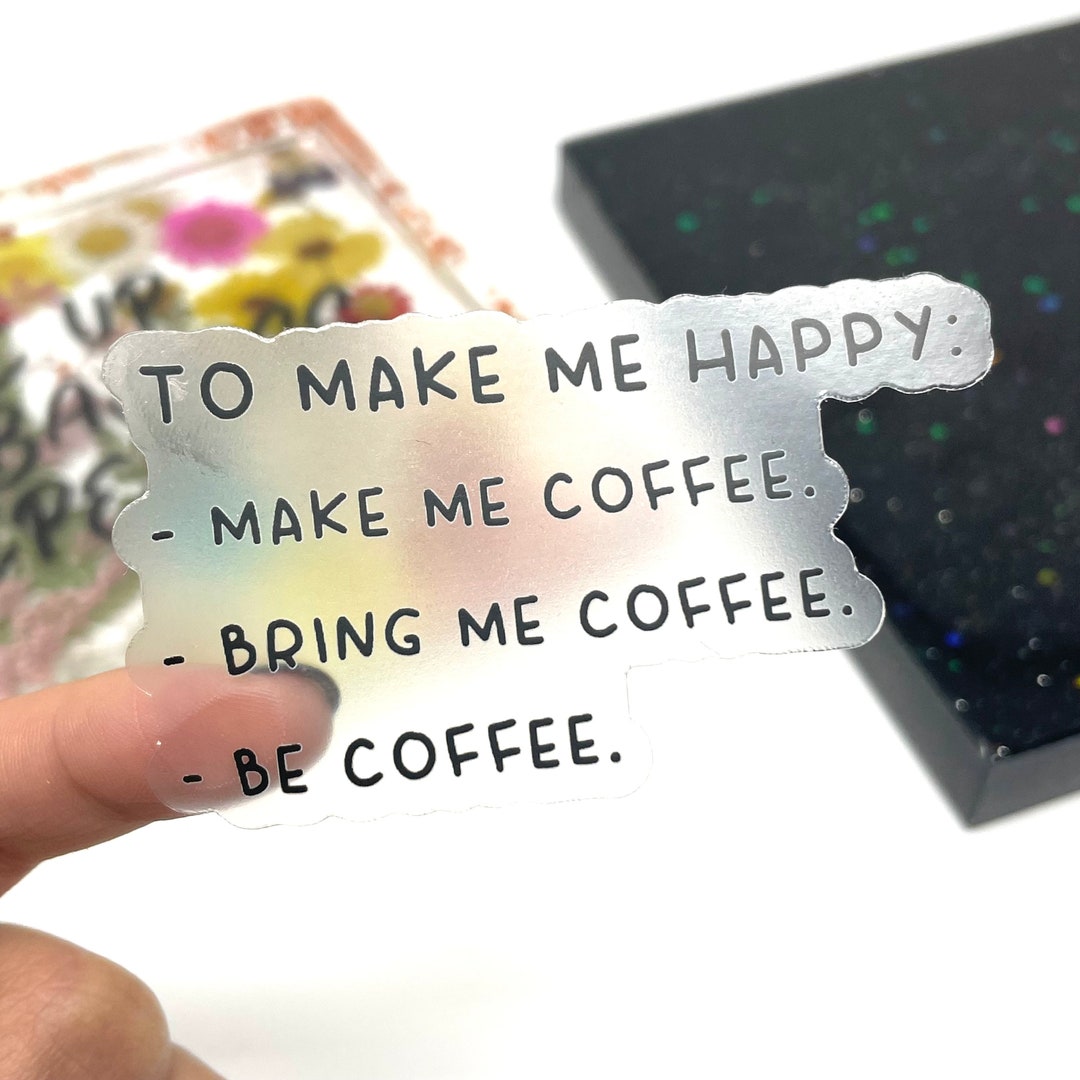Coffee Clear Sticker | Make Me Coffee | Bring Me Coffee | Be Coffee ...