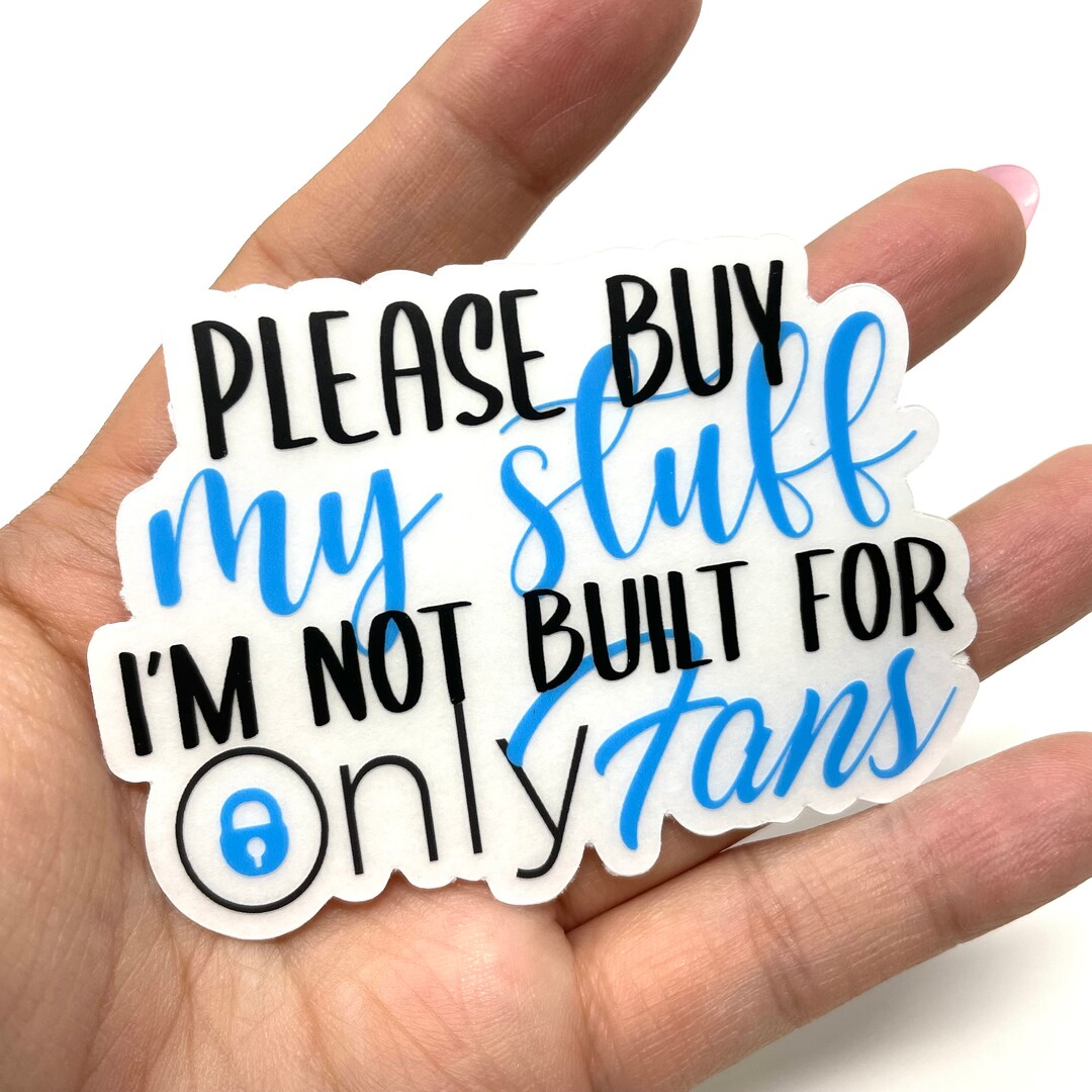 Please Buy My Stuff I'm Not Built for Only Fans Clear Sticker Vinyl ...