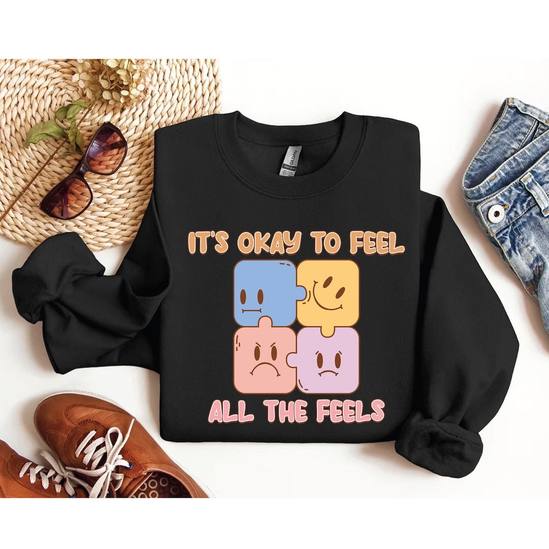 It's Okay to Feel All the Feels Sweatshirt, Your Feelings Matter ...