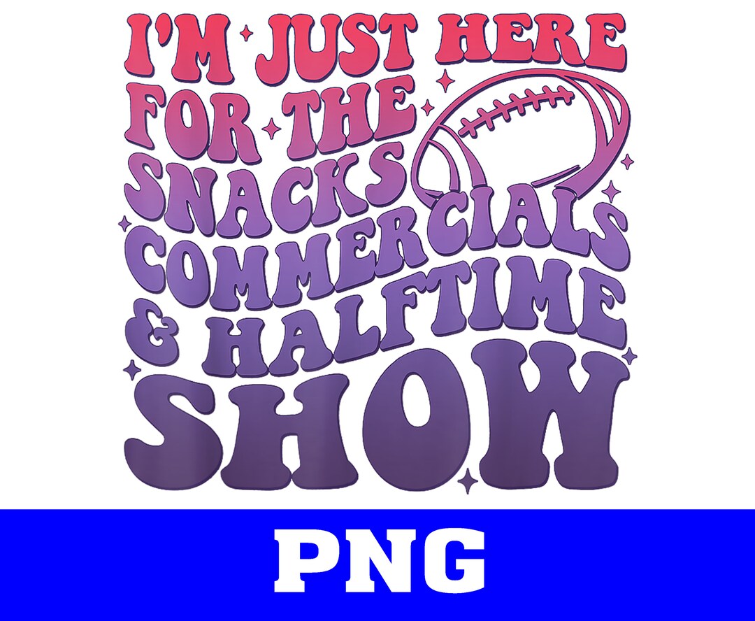 I'm Just Here for the Snacks Commercials and Halftime Show Svg, Super ...