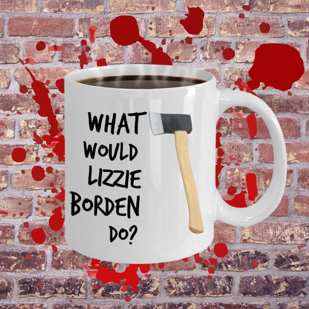 Lizzie Borden Mug, Dark Humor, Fed up Gift, Break up Present, Funny ...