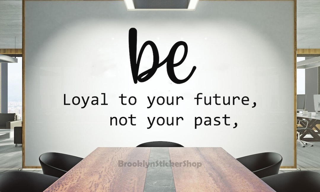 Be Loyal to Your Future Not Your Past Wall Decal,office Wall Decal ...