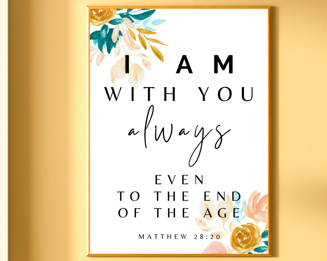 I AM With You Always, Even To The End Of The Age Matthew 28:20 Bible ...