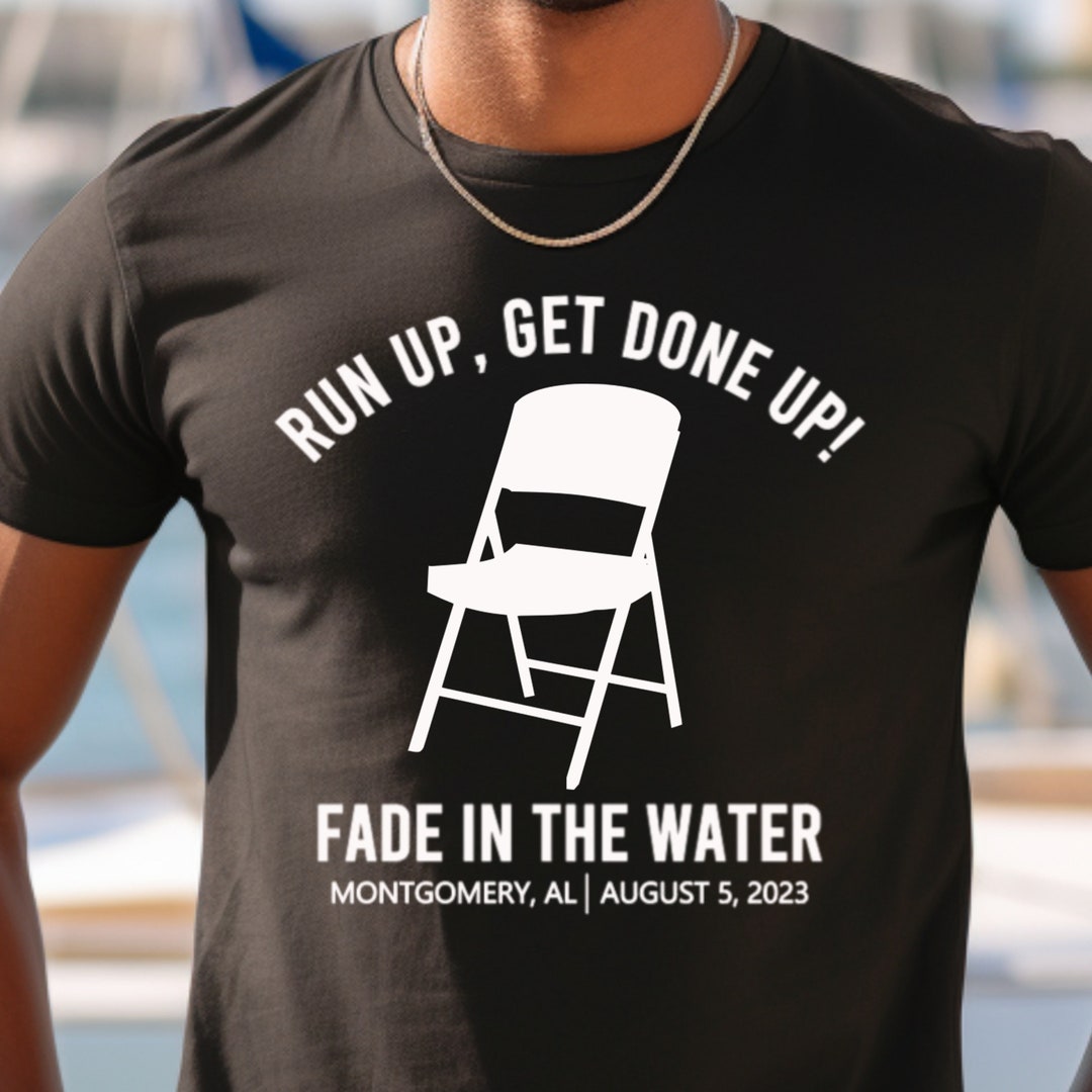 Run Up, Get Done Up Fade in the Water Folding Chair T-shirt Alabama ...