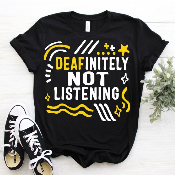 Deaf Awareness Month Shirt Deafinitely Not Listening Tee - Etsy