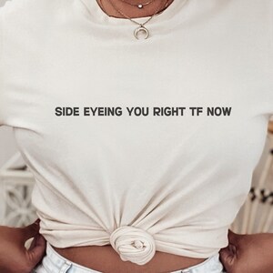 Side Eyeing You Right TF Now T-shirt, Sarcastic Shirt, Side Eye Shirt ...
