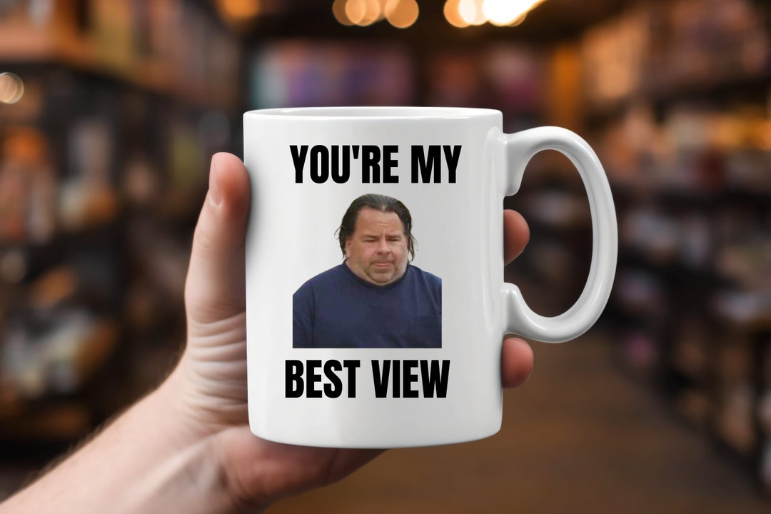 You're My Best View Meme Funny Sarcastic Coffee Mug Gift, Coffee Mug ...