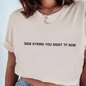 Side Eyeing You Right TF Now T-shirt, Sarcastic Shirt, Side Eye Shirt ...