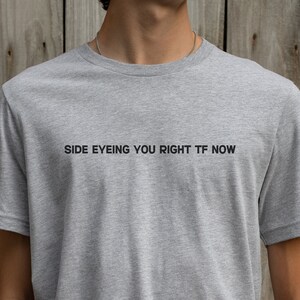 Side Eyeing You Right TF Now T-shirt, Sarcastic Shirt, Side Eye Shirt ...