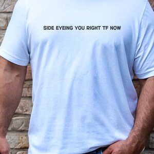 Side Eyeing You Right TF Now T-shirt, Sarcastic Shirt, Side Eye Shirt ...
