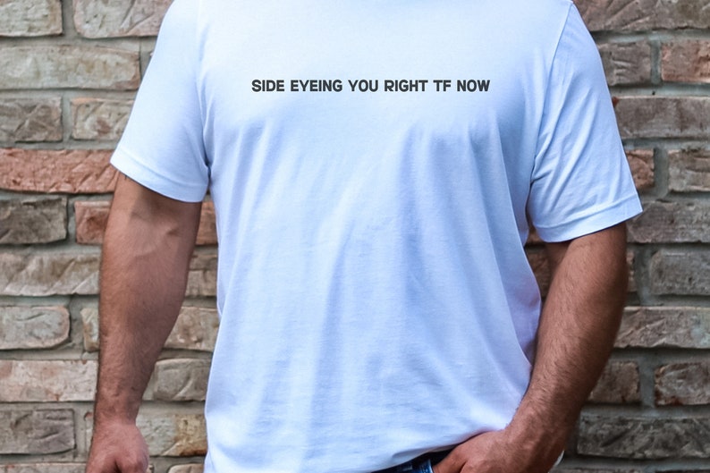 Side Eyeing You Right TF Now T-shirt, Sarcastic Shirt, Side Eye Shirt ...