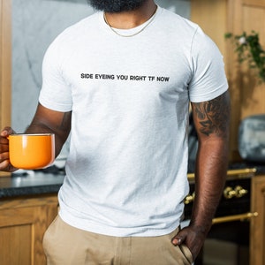 Side Eyeing You Right TF Now T-shirt, Sarcastic Shirt, Side Eye Shirt ...