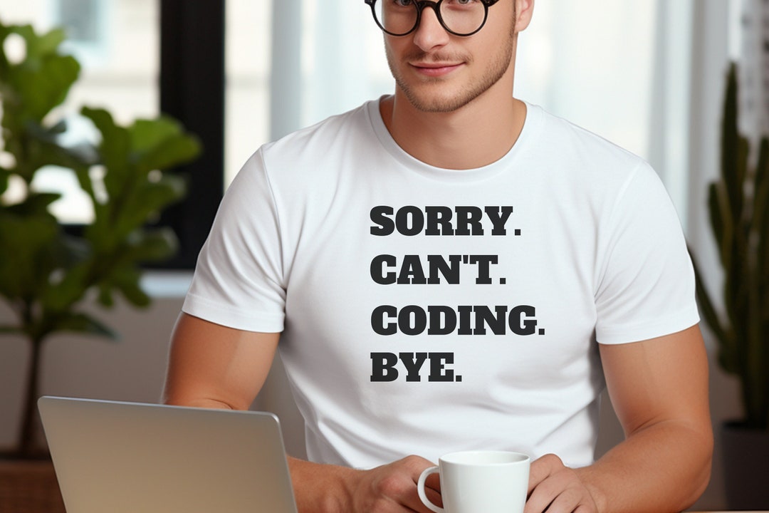 Sorry Cant Coding, Coding Shirt, Coding Tees, Funny T-shirt, Sarcastic Shirt, Funny Coders Shirt ...