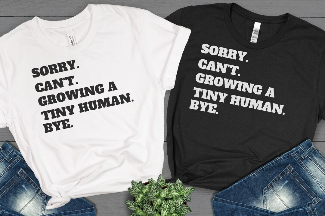 Sorry Cant Growing a Tiny Human Bye Shirt, Mom to Be Shirt, Pregnancy T ...