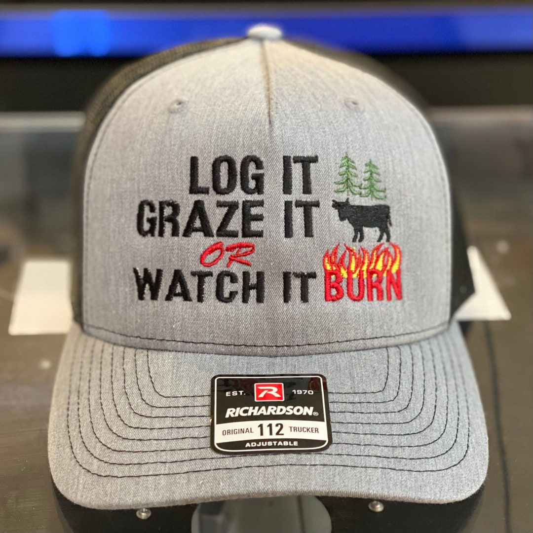 Log It Graze It or Watch It Burn , Embroidered Hat, Richardson Hat ...