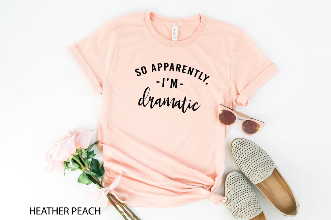 So Apparently I'm Dramatic Shirt, Sarcasm T-shirt, Tumblr Shirt, Women ...