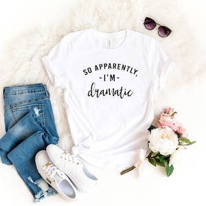 So Apparently I'm Dramatic Shirt, Sarcasm T-shirt, Tumblr Shirt, Women ...
