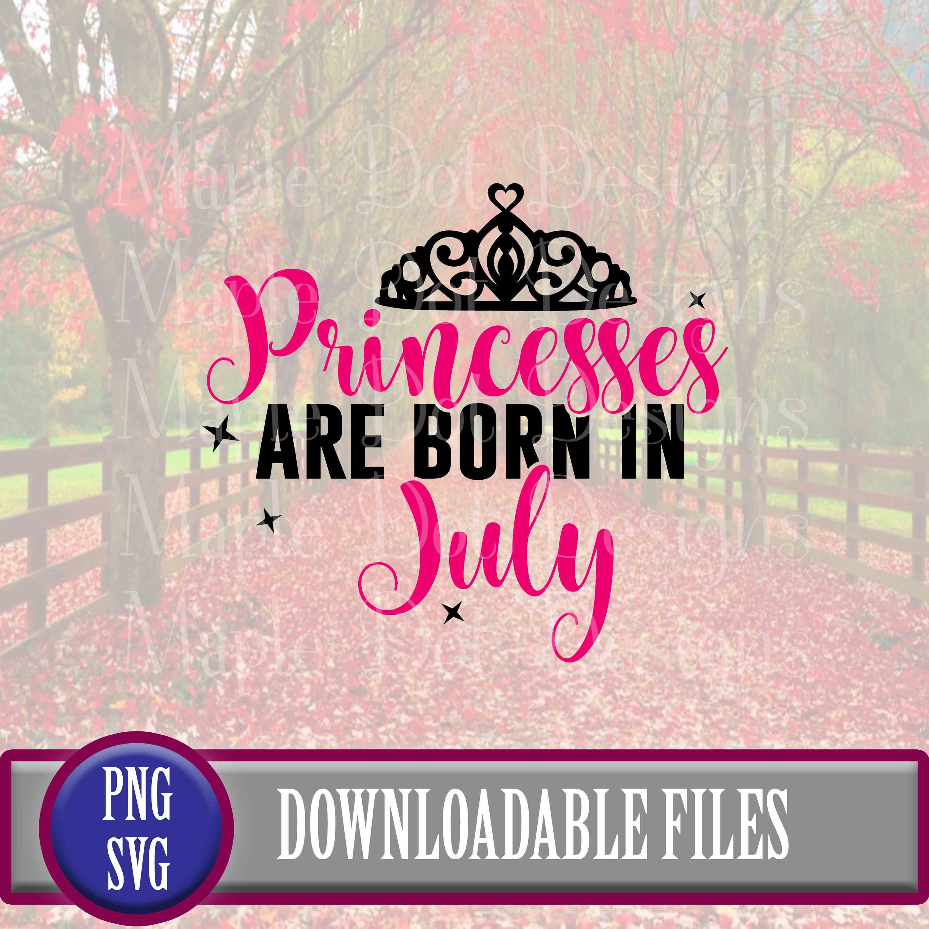 Princesses Are Born in July Svg / July Birthday Svg / Birthday Svg ...