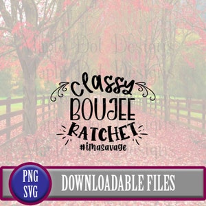 Classy Boujee Ratchet Svg, Savage Svg, Sassy Moody Nasty Svg, I'm a ...