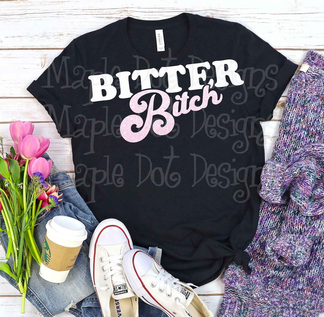 Bitter Bitch Svg, Bitchy Svg, Bitter Svg, Salty Bitch Svg, Don't Be a ...