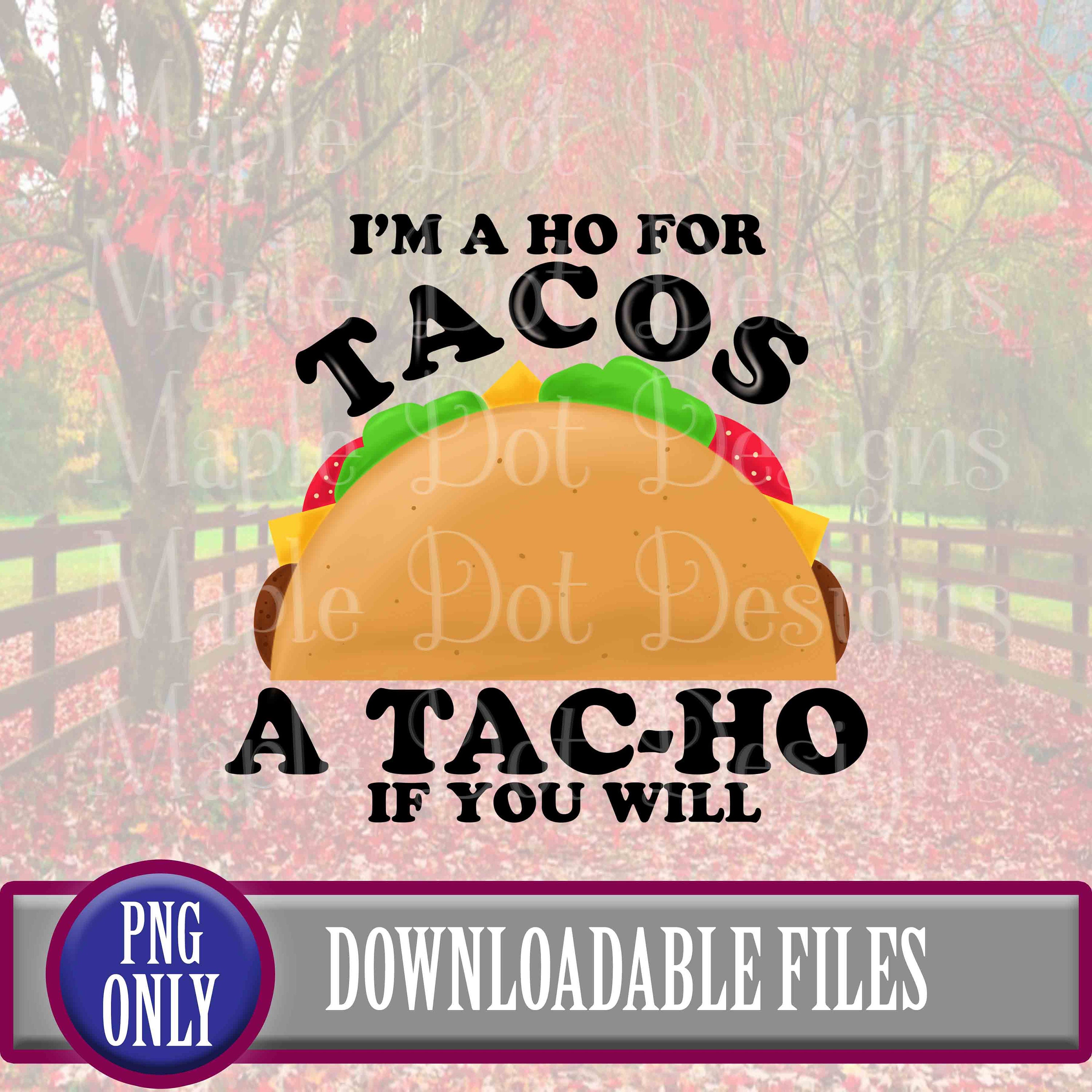 Taco PNG / Ho for Tacos Png / Tac-ho Png / Funny Taco Png ...