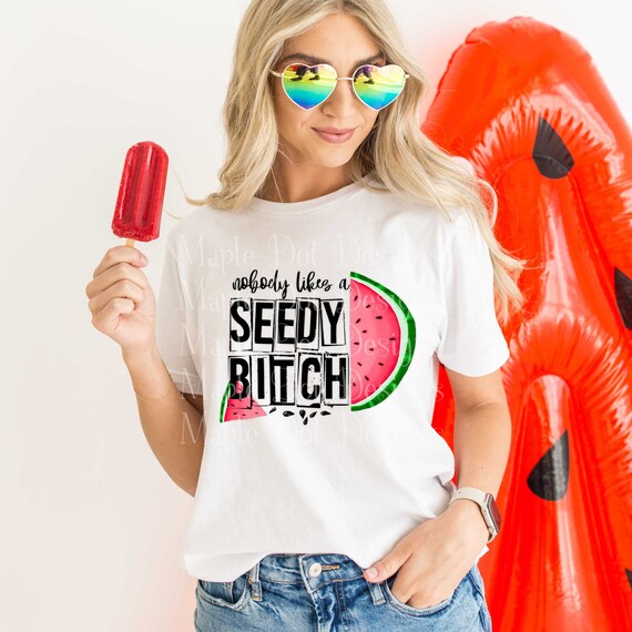 Nobody Likes A Seedy Bitch PNG Funny Watermelon Design - Etsy