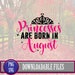 Princesses Are Born in August Svg / August Birthday Svg / Birthday Svg ...