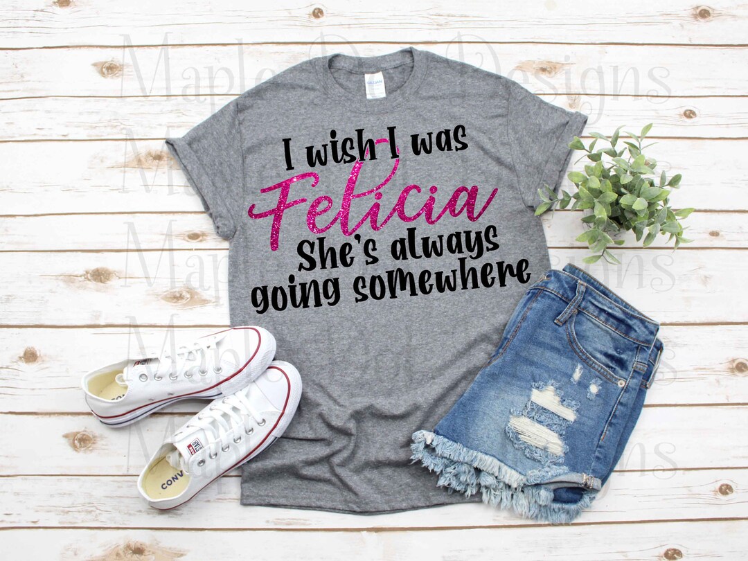 I Wish I Was Felicia Svg, Always Going Somewhere Svg, Bye Felicia Svg ...